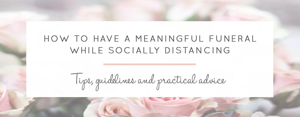 How to Have a Meaningful Funeral While Socially Distancing – Angel & Dove